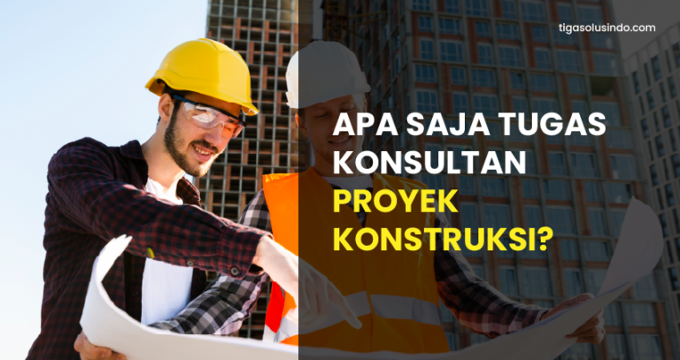 Apa Saja Tugas Konsultan Proyek Konstruksi?