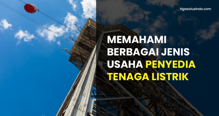 Memahami Berbagai Jenis Usaha Penyedia Tenaga Listrik